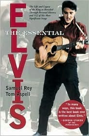 The Essential Elvis: The Life and Legacy of the King As Revealed Through Personal History and ...