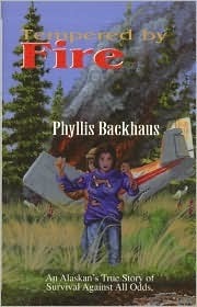 Tempered By Fire: An Alaskan's True Story of Survival Against All Odds by Phyllis B. Backhaus ...