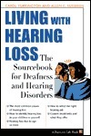 Living With Hearing Loss: The Sourcebook for Deafness and Hearing ...