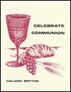 Celebrate Communion: by Colleen Britton | Goodreads