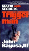 The Triggerman: The First Volume of John Ragusa's Mafia Secrets by John Ragusa | Goodreads