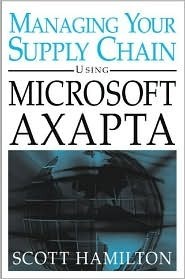 Managing Your Supply Chain Using Microsoft Axapta by Scott Hamilton ...