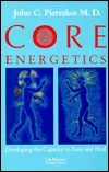 Core Energetics: Developing the Capacity to Love and Heal by John C ...