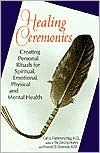 Healing Ceremonies: Creating Personal Ritual for Spiritual, Emotional ...