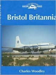Bristol Britannia (Crowood Aviation Series) by Charles Woodley | Goodreads