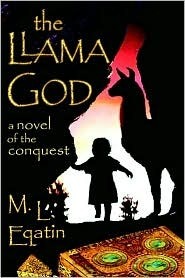 The Llama God: A Novel of the Conquest by M.L. Eqatin | Goodreads