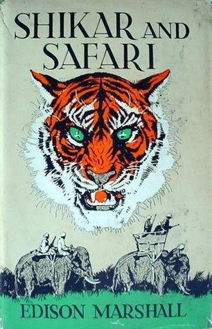 Shikar and Safari: Reminiscences of Jungle Hunting by Edison Marshall ...