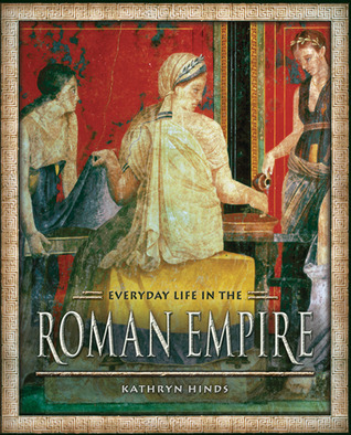 Everyday Life in the Roman Empire by Kathryn Hinds | Goodreads