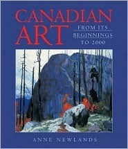 Canadian Art: From Its Beginnings to 2000 by Anne Newlands | Goodreads