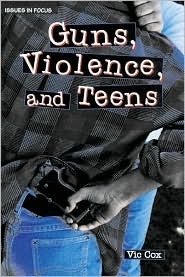 Guns, Violence & Teens (Issues in Focus) by Vic Cox | Goodreads
