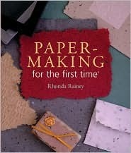 Papermaking For The First Time by Rhonda Rainey | Goodreads