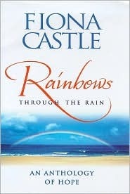 Rainbows Through the Rain: An Anthology of Hope by Fiona Castle | Goodreads