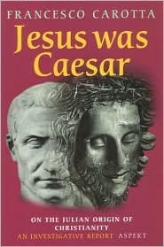 Jesus Was Caesar: On the Julian Origin of Christianity: An ...