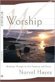 Worship: Breaking Through to His Presence and Power by Norvel Hayes ...