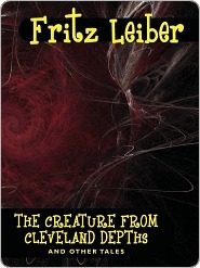 The Creature from Cleveland Depths and Other Tales by Fritz Leiber ...