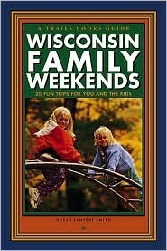 Wisconsin Family Weekends : 20 Fun Trips for You and the Kids by Susan ...