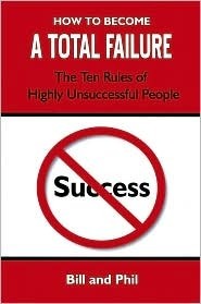 How To Become A Total Failure - The Ten Rules of Highly Unsuccessful ...