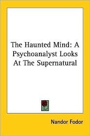 The Haunted Mind: A Psychoanalyst Looks at the Supernatural by Nandor ...