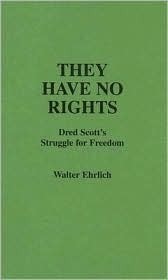 They Have No Rights: Dred Scott's Struggle for Freedom by Walter ...