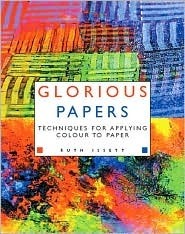 Glorious Papers: Techniques for Applying Color to Paper by Ruth Issett ...