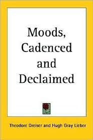 Moods, Cadenced and Declaimed by Theodore Dreiser | Goodreads
