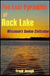 Lost Pyramids of Rock Lake: Wisconsins Sunken Civilization by Frank ...
