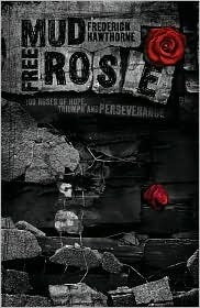 Mud Free Rose: 109 Roses of Hope, Triumph And Perservance by Frederick ...