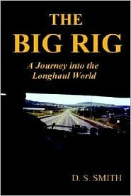 THE BIG RIG: A Journey into the Longhaul World by D.S. Smith | Goodreads