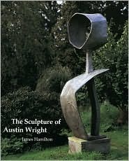The Sculpture of Austin Wright by James Hamilton | Goodreads