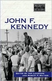 Presidents and Their Decisions: John F. Kennedy by Robert P. Watson ...