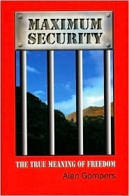 Maximum Security: The True Meaning of Freedom by Alan Gompers | Goodreads