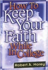 How To Keep Your Faith While In College by Robert A. Morey | Goodreads