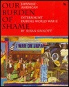 Our Burden of Shame: The Japanese-American Internment During World War ...
