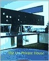 The Un-Private House by Terence Riley | Goodreads