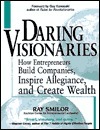 Daring Visionaries: How Entrepreneurs Build Companies, Inspire ...