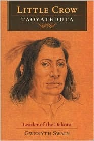 Little Crow Taoyateduta: Leader of the Dakota by Gwenyth Swain | Goodreads