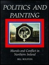 Politics and Painting: Murals and Conflict in Northern Ireland by Bill ...