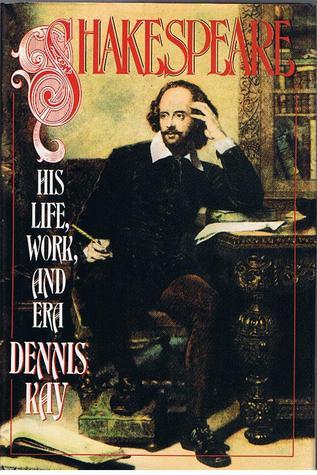Shakespeare: His Life, Work, And Era by Dennis Kay | Goodreads