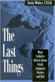 The Last Things: What Catholics Believe About Death, Judgment, Heaven ...