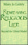 Reweaving Religious Life: Beyond the Liberal Model by Mary Jo Leddy ...
