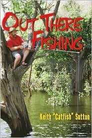 Out There Fishing: Noodling for Catfish and Other True Tales of Angling ...