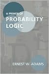 A Primer of Probability Logic (Volume 68) by Ernest W. Adams | Goodreads