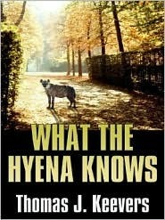 What The Hyena Knows by Thomas J. Keevers | Goodreads