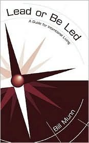 Lead or Be Led: A Guide for Intentional Living by Bill Munn | Goodreads