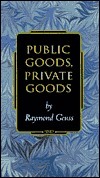 Public Goods, Private Goods. by Raymond Geuss | Goodreads