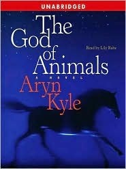 The God of Animals: A Novel by Aryn Kyle | Goodreads