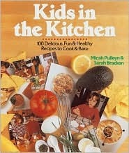 Kids in the Kitchen: 100 Delicious, Fun & Healthy Recipes to Cook ...