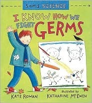 Sam's Science: I Know How We Fight Germs by Kate Rowan | Goodreads