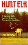 Hunt Elk: A Complete Guide by one of America's Foremost Hunting Writers ...