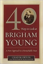 40 Ways to Look at Brigham Young: A New Approach to a Remarkable Man by ...
